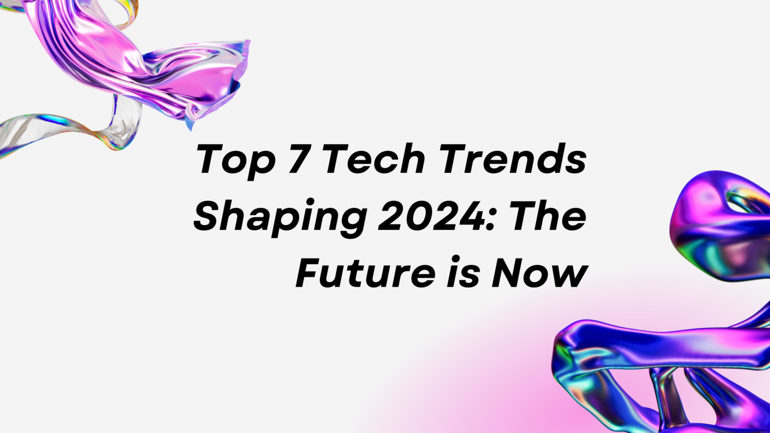 Top 7 Tech Trends Shaping 2025: The Future is Now